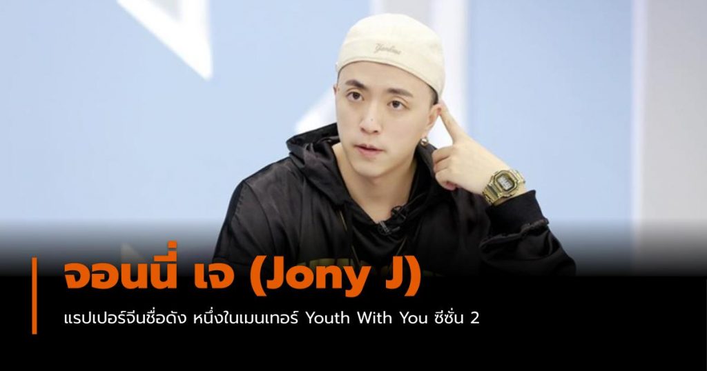 ทำความรู้จัก จอนนี่ เจ (Jony J)‬ แรปเปอร์จีนชื่อดัง เมนเทอร์ Youth With You ซีซั่น 2