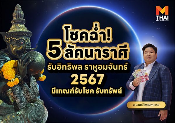 5 ลัคนาราศี โชคฉ่ำ! รับอิทธิพล ราหูอมจันทร์ 2567
